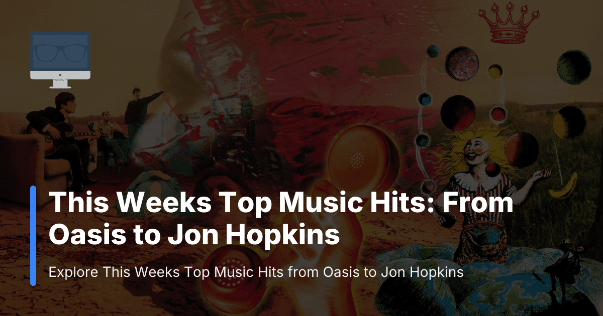 This Weeks Top Music Hits: From Oasis to Jon Hopkins